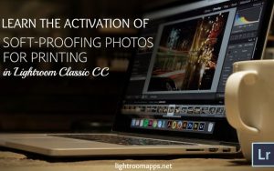 Soft Proofing in Lightroom | Enabling Methods & Benefits 2025